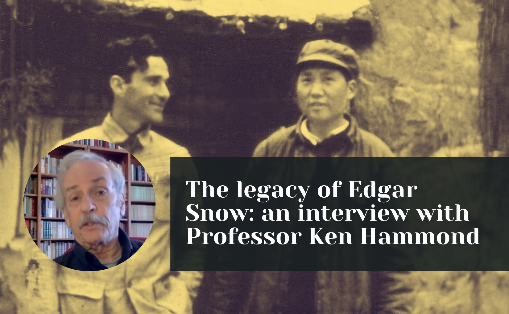 The legacy of Edgar Snow: an interview with Professor Ken Hammond ...