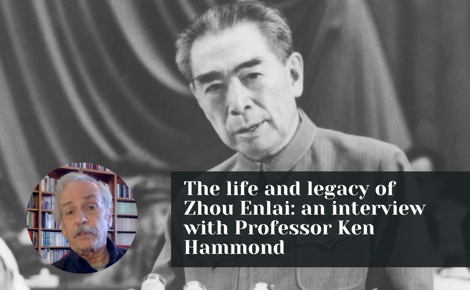 The life and legacy of Zhou Enlai: an interview with Professor Ken ...